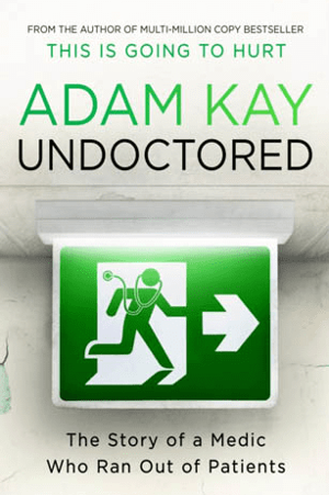 Adam Kay - Undoctored: The Story of a Medic Who Ran Out of Patients ...