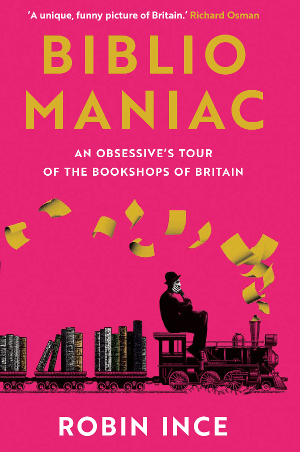 Robin Ince Bibliomaniac: An Obsessive's Tour of the Bookshops of ...