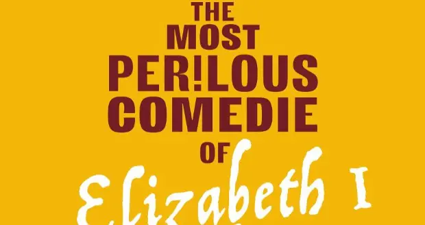 The Three Inch Fools present 'The Most Perilous Comedie of Elizabeth I ...